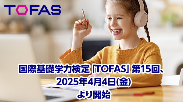 国際基礎学力検定「TOFAS」第15回、2025年4月4日(金)より開始